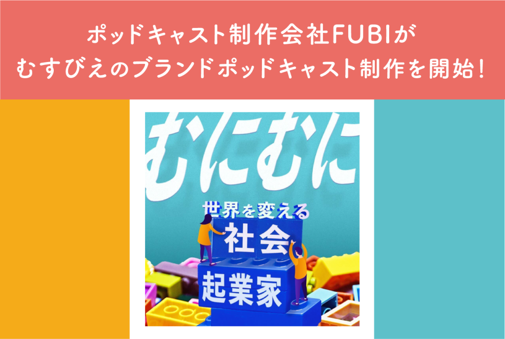 ポッドキャストスタジオFUBIが「社会起業家」にフォーカスを当てた むすびえのブランドポッドキャスト『むにむに』を公開中。～非営利カテゴリで1 ...